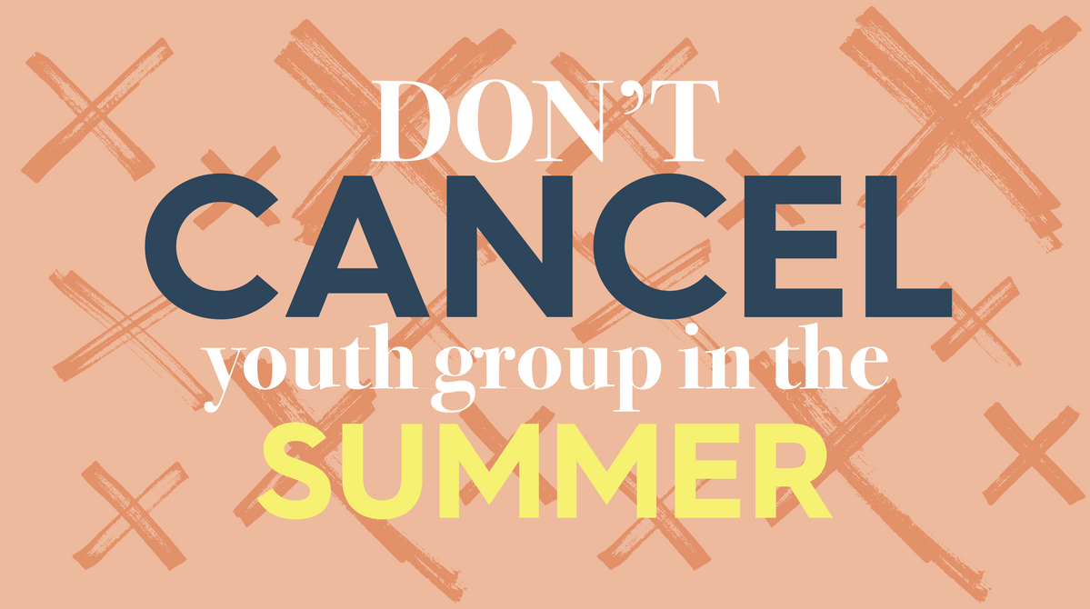 Don’t Cancel Youth Group in the Summer — YM360