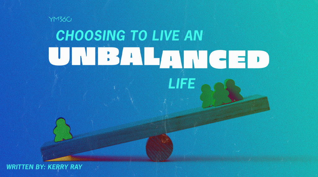 Choosing to Live an Unbalanced Life — YM360