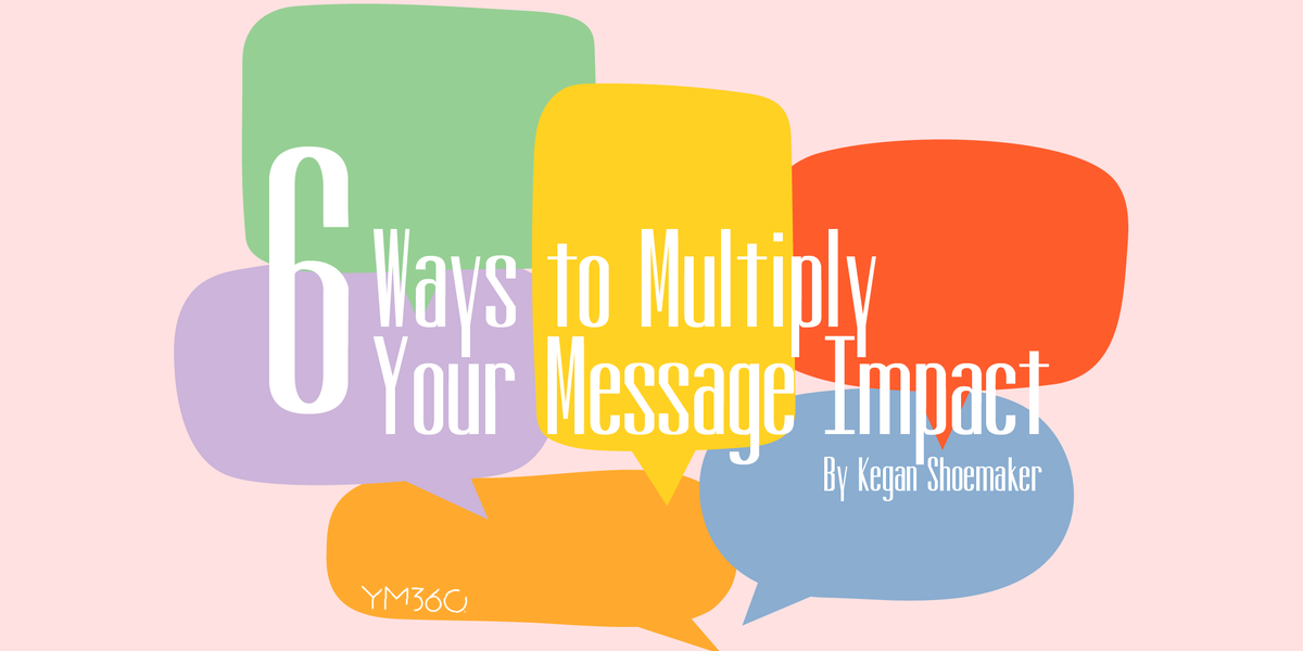 Six Ways To Multiply Your Message Impact — YM360