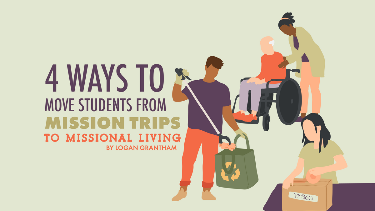 4 Ways to Move Students From Mission Trips to Missional Living — YM360